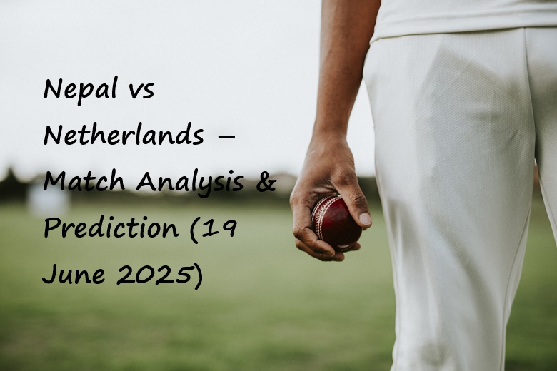 Nepal vs Netherlands – Match Analysis & Prediction (19 June 2025) - Auzflow